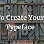 Tips To Create Your Own Typeface | Typography