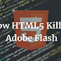 How HTML5 Killed Adobe Flash | Miscellaneous